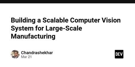 Building A Scalable Computer Vision System For Large Scale Manufacturing Dev Community