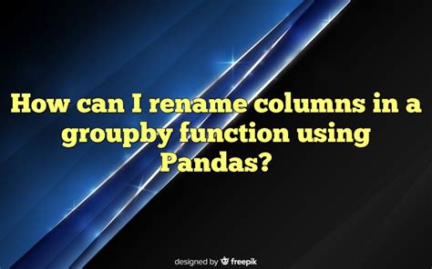 How Can I Rename Columns In A Groupby Function Using Pandas
