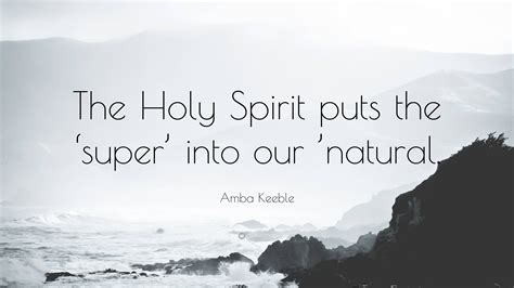 Amba Keeble Quote “the Holy Spirit Puts The ‘super Into Our Natural ”