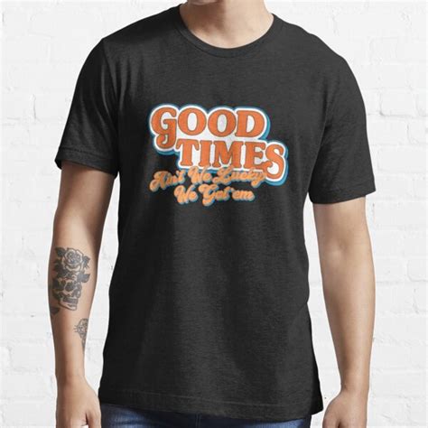 Good Times Aint We Lucky We Gotem Shirt Essential T Shirt For Sale