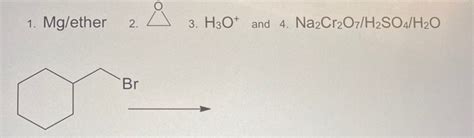Solved 1. Mg/ether 2. 3. H3O+ and 4. Na2Cr2O7/H2SO4/H2O Br | Chegg.com