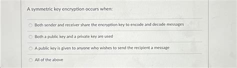 solved a symmetric key encryption occurs when both sender