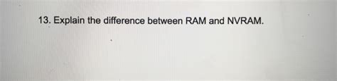 Solved 13 Explain The Difference Between RAM And NVRAM Chegg Com