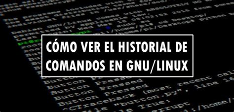 Cómo ver el historial de comandos en GNU Linux