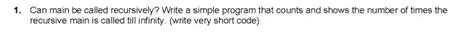 solved 1 can main be called recursively write a simple