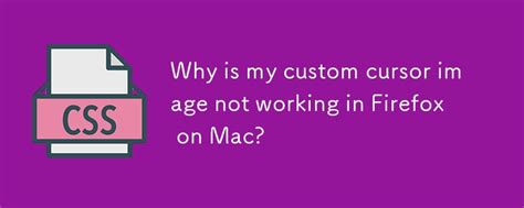 why is my custom cursor image not working in firefox on mac css tutorial php cn