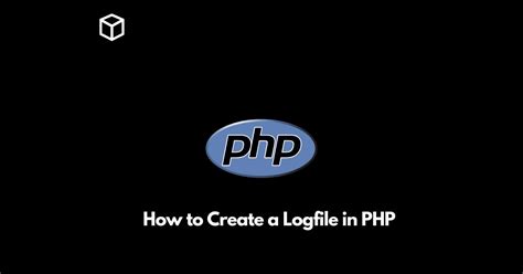 How To Create A Logfile In Php Programming Cube