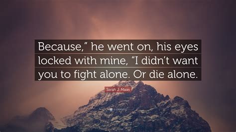 Sarah J Maas Quote “because ” He Went On His Eyes Locked With Mine