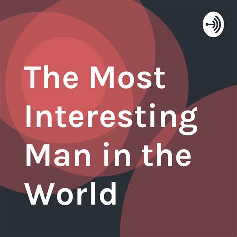The Most Interesting Man In The World Podcast Apple Podcasts