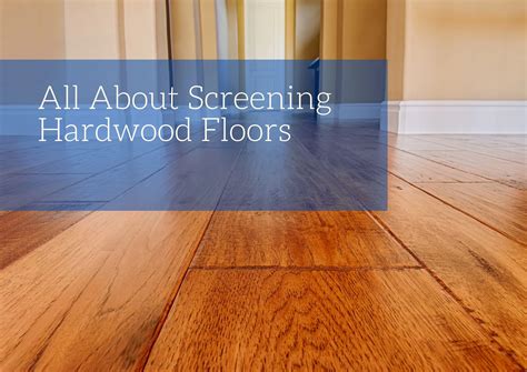 All About Screening Hardwood Floors Blog