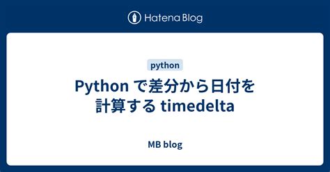 Python で差分から日付を計算する timedelta MB blog