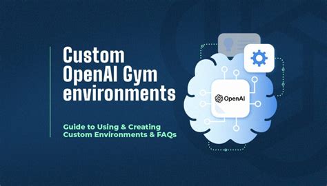 What Is An Openai Gym Environment Guide To Using And Creating Custom Environments And Faqs Cto2b