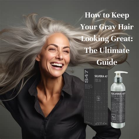 How To Keep Your Gray Hair Looking Great The Ultimate Guide
