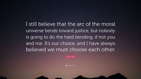 Susan Rice Quote “i Still Believe That The Arc Of The Moral Universe