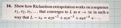16 Show How Richardson Extrapolation Works On A Sequence X1 X2 X3 … That Converges To L As N