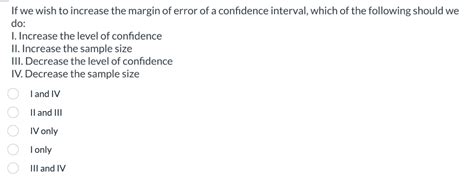 Solved If We Wish To Increase The Margin Of Error Of A Chegg Com
