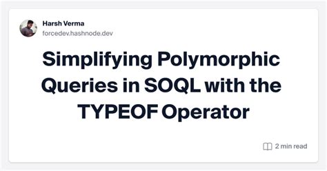 Harsh Verma On Linkedin Simplifying Polymorphic Queries In Soql With The Typeof Operator