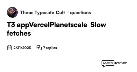 T3 Appvercelplanetscale Slow Fetches Theos Typesafe Cult