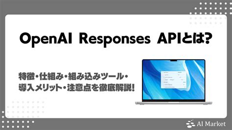 Openai Responses Apiとは？特徴・仕組み・使い方・組み込みツール・導入メリット・注意点を徹底解説！