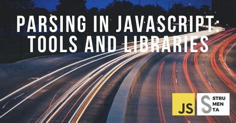 parsing in javascript all the tools and libraries you can use
