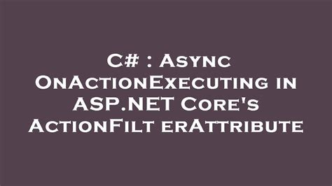 C Async Onactionexecuting In Aspnet Cores Actionfilterattribute