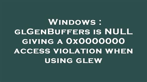 Windows Glgenbuffers Is Null Giving A X Access Violation When Using Glew Youtube