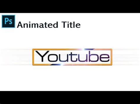 Adobe Photoshop Text Animation Tutorial For Creating A Animated Title In Photoshop By Using