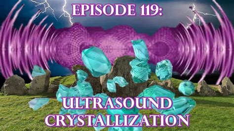 Episode 119 Ancient Technology Ultrasound Crystallization The