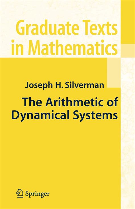 The Arithmetic Of Dynamical Systems Graduate Texts In Mathematics 241 Silverman J H
