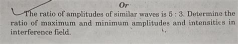 The Ratio Of Amplitudes Of Similar Waves Is 5 3 Determine The Ratio Of
