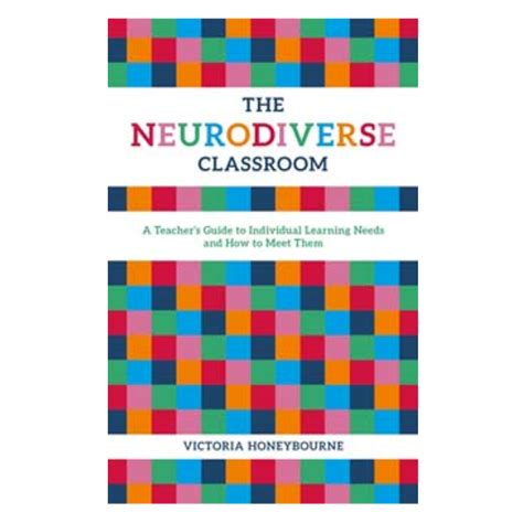 Neurodiverse Classroom - A Teacher's Guide to Individual Learning Needs and How to Meet Them