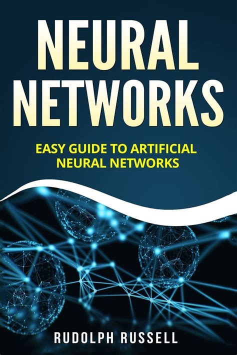 Neural Networks Easy Guide To Artificial Neural Networks Russell Rudolph
