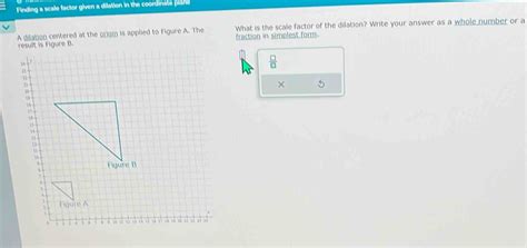 solved finding a scale factor given a dilation in the coordinate plane