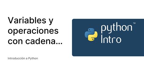 Variables Y Operaciones Con Cadenas De Texto Introducción A Python