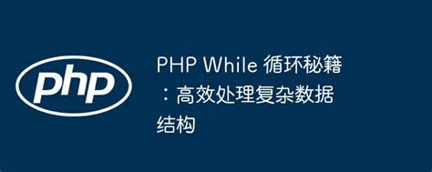 Php While Loop Tips Efficiently Process Complex Data Structures Php