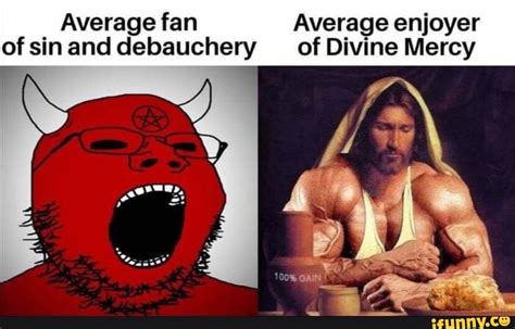Average Fan Average Enjoyer Of Sinand Debauchery Of Divine Mercy Ifunny