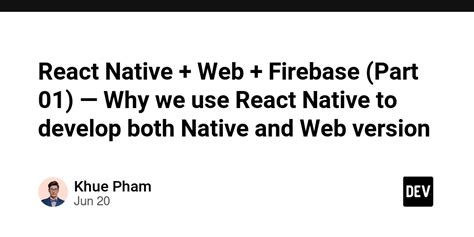 React Native Web Firebase Part 01 — Why We Use React Native To Develop Both Native And Web