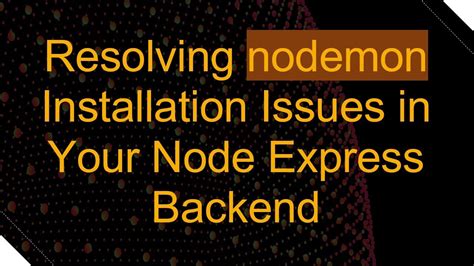 Resolving Nodemon Installation Issues In Your Node Express Backend