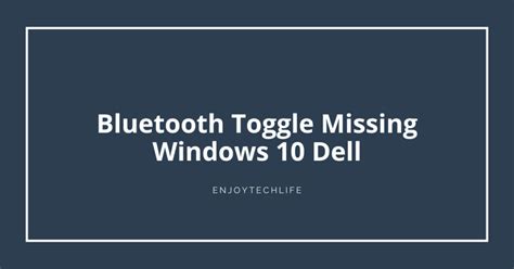 Bluetooth Toggle Missing Windows Dell Enjoytechlife
