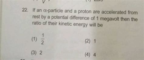 22 if an a particle and a proton are accelerated from rest by a