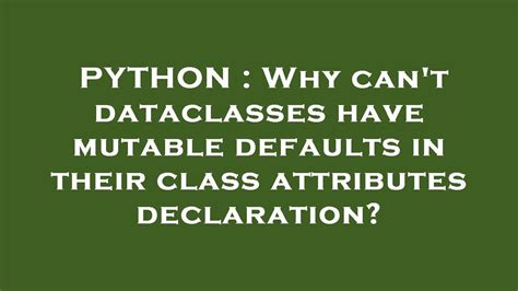 Python Why Cant Dataclasses Have Mutable Defaults In Their Class