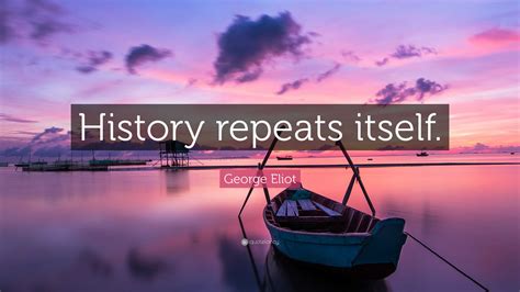 George Eliot Quote: “History repeats itself.”