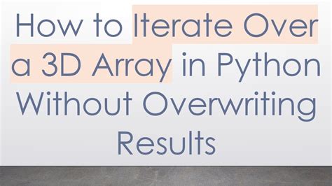 How To Iterate Over A 3d Array In Python Without Overwriting Results