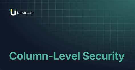 Column Level Security Unistream Docs