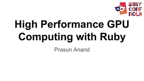 High Performance Gpu Computing With Ruby Rubyconf 2017 Pptx