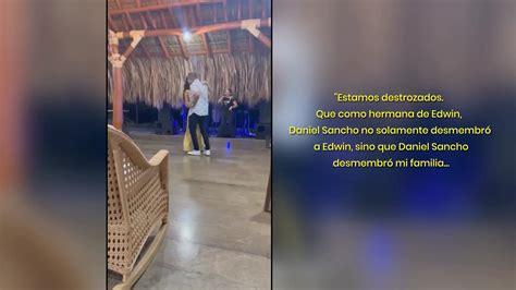 Las Palabras De La Hermana De Edwin Arrieta Daniel Sancho No Solo Desmembró A Edwin Desmembró