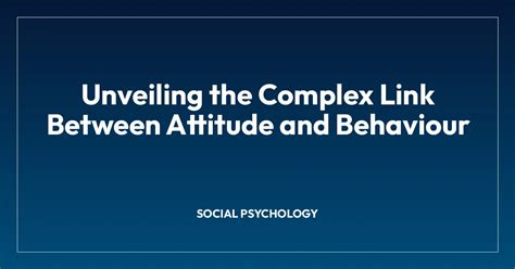 Unveiling The Complex Link Between Attitude And Behaviour • Psychology Town