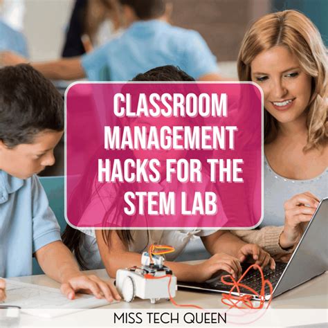 Classroom Management Hacks For The Stem Lab Miss Tech Queen