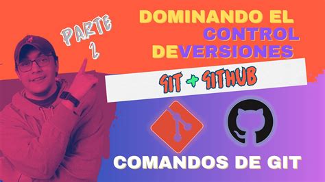 Git Y Github Parte 2 Dominando El Control De Versiones Comandos