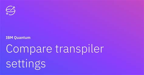compare transpiler settings ibm quantum documentation
